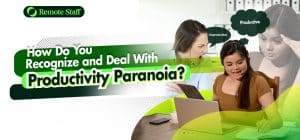 How Do You Recognize and Deal With Productivity Paranoia? - Remote Staff